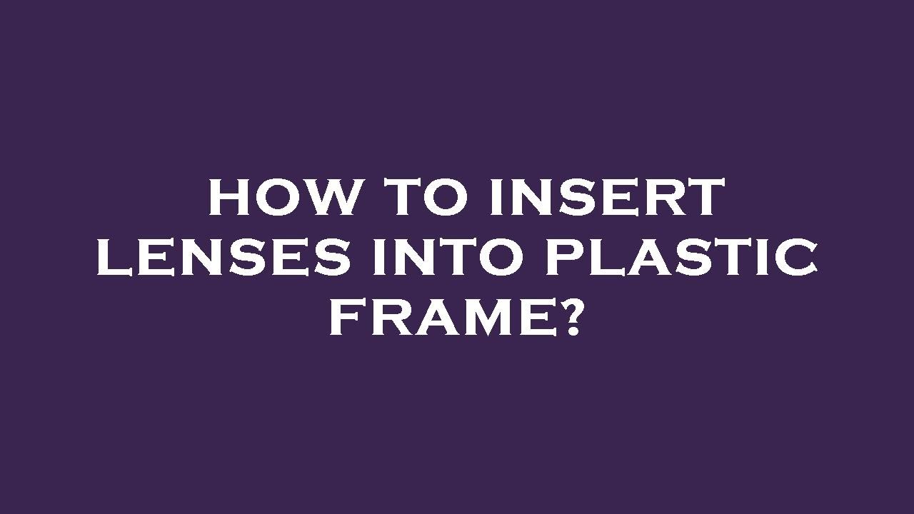 How to insert lenses into plastic frame? - YouTube