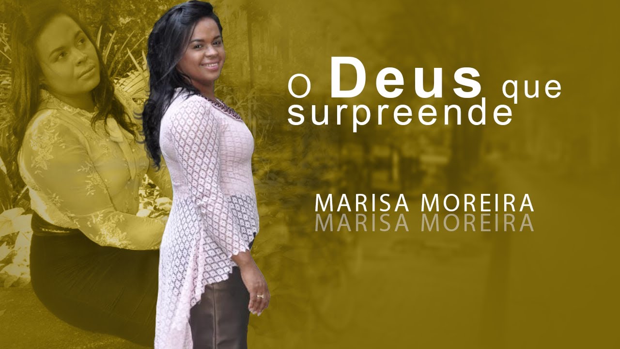 O DEUS QUE SURPREENDE MARISA MOREIRA - YouTube