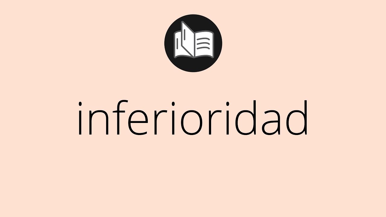 Que significa INFERIORIDAD • inferioridad SIGNIFICADO • inferioridad ...