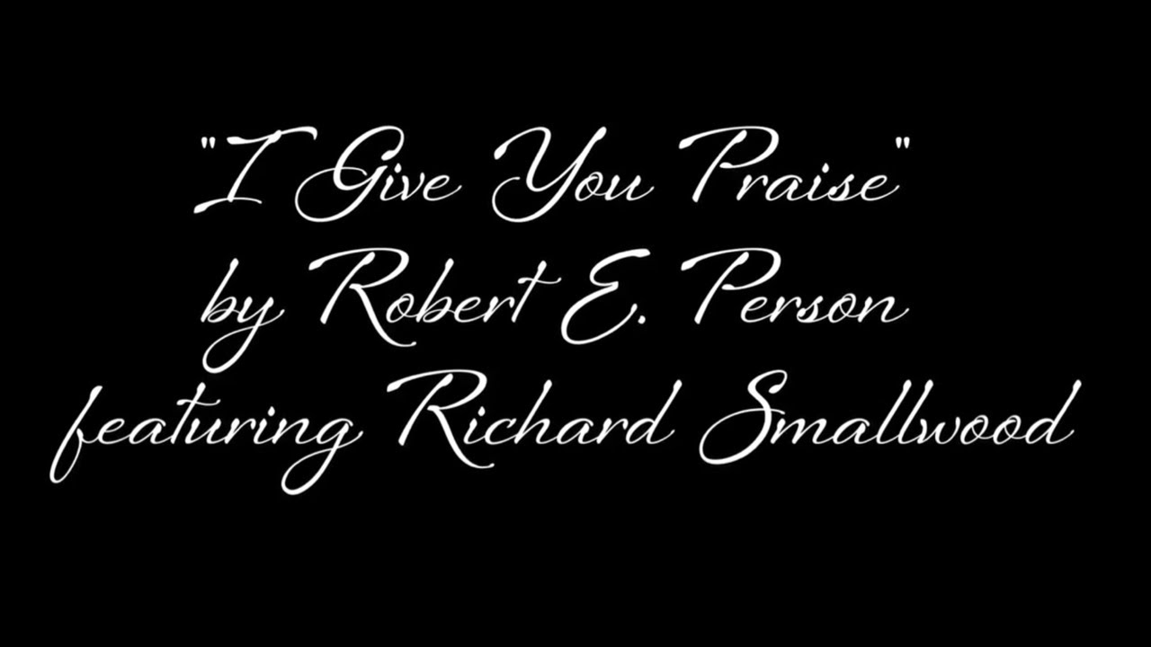 Robert E Person I Give You Praise Official Lyric Video YouTube robert-e-person-i-give-you-praise-official-lyric-video-youtube