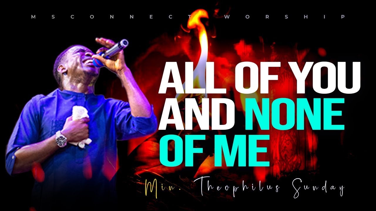 ALL OF YOU AND NONE OF ME LORD JESUS || MIN THEOPHILUS SUNDAY ...