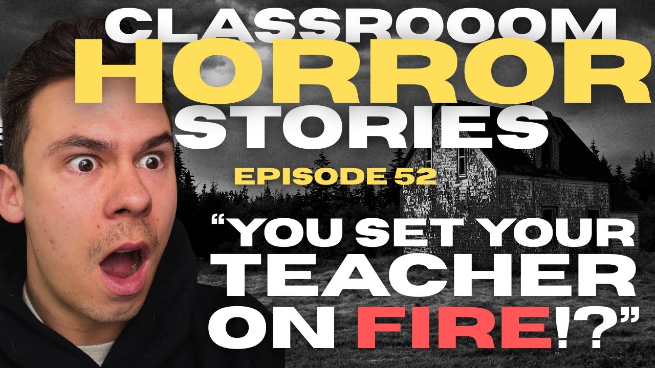 "YOU SET YOUR TEACHER ON FIRE!?" - Classroom Horror Stories - Episode ...