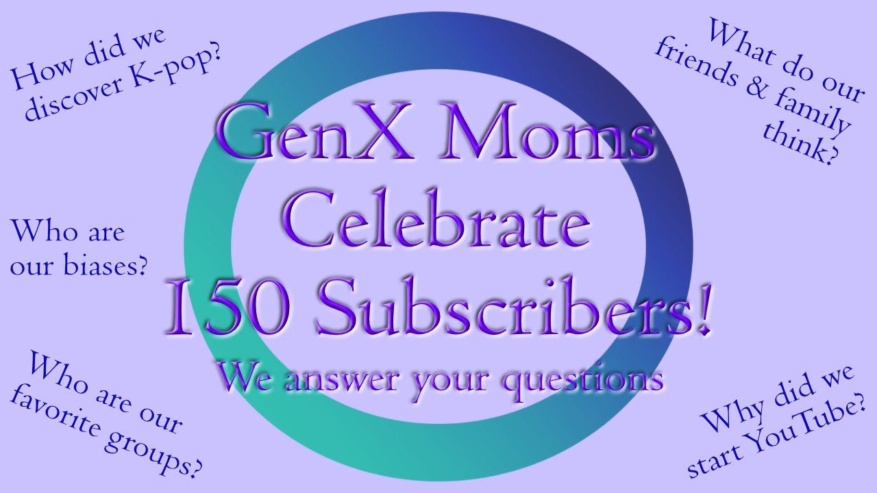 Gen X Moms Celebrate 150 Subscribers! | Our K-pop stories - YouTube