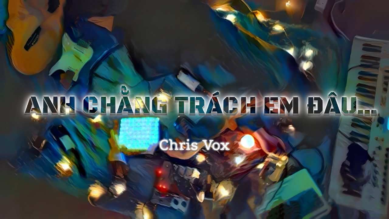 ANH CHẲNG TRÁCH EM ĐÂU - Chris Vox ( Lyrics Video ) - YouTube