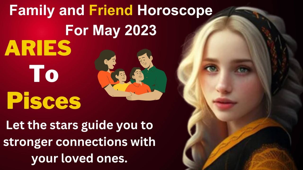 Family and Friend Horoscope for May 2023: Insights for Aries to Pisces ...