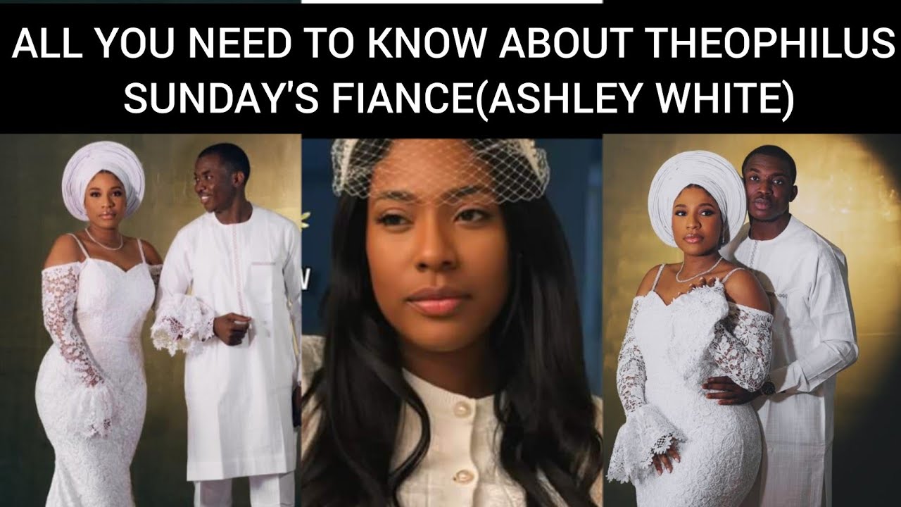 ALL YOU NEED TO KNOW ABOUT THEOPHILUS SUNDAY'S WIFE (ASHLEY WHITE) # ...