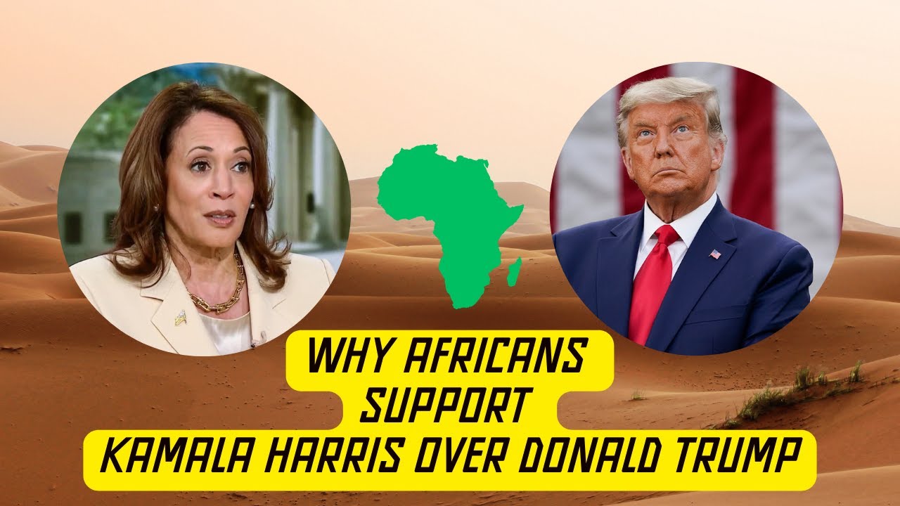 Why Africans Support Kamala Harris Over Donald Trump | A Deep Dive ...