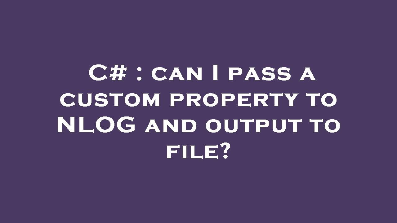 C# : can I pass a custom property to NLOG and output to file? - YouTube