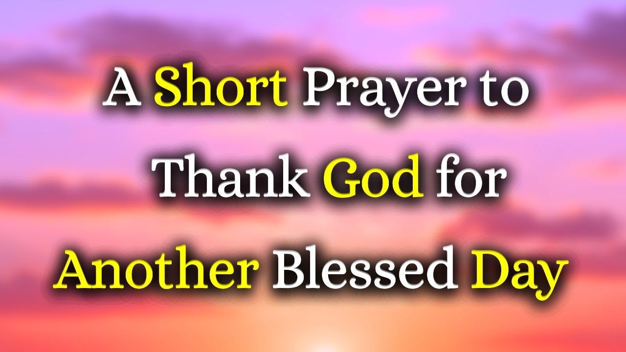 A SHORT PRAYER TO THANK GOD FOR ANOTHER DAY OF LIFE THAT HE KINDLY ...