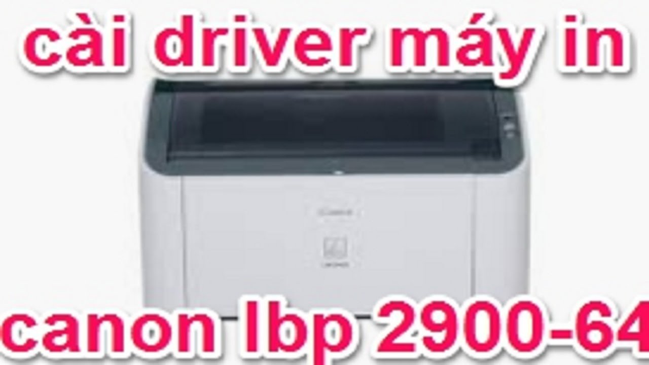 Cách cài đặt driver máy in canon 2900 win 64 bit - YouTube