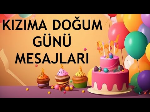 KIZIMA DOĞUM GÜNÜ MESAJLARI / KIZIMA DOĞUM GÜNÜ SÖZLERİ