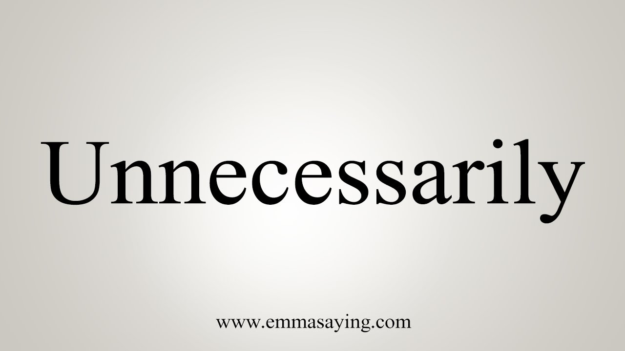How To Say Unnecessarily - YouTube