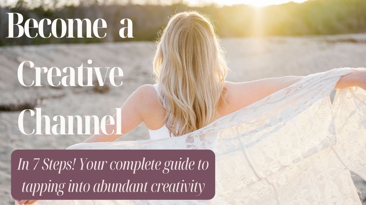 Channeling Creativity in 7 Steps: Your Complete Guide to Unlocking ...