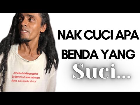 Nak cuci apa benda yang suci...