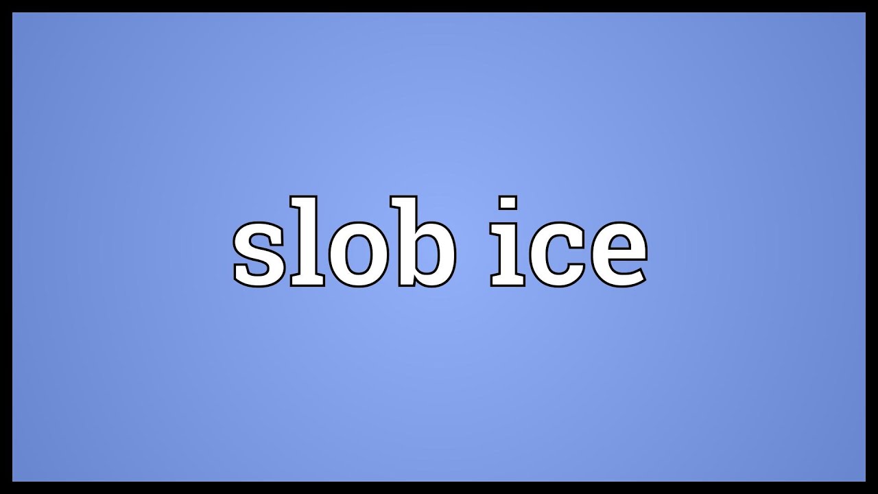 Slob ice Meaning - YouTube