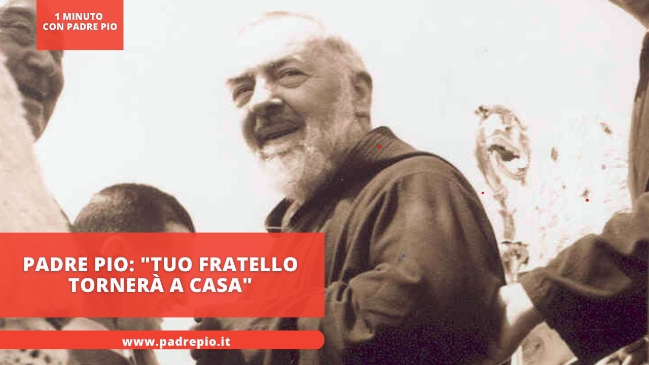 Padre Pio: "tuo fratello tornerà a casa" - YouTube