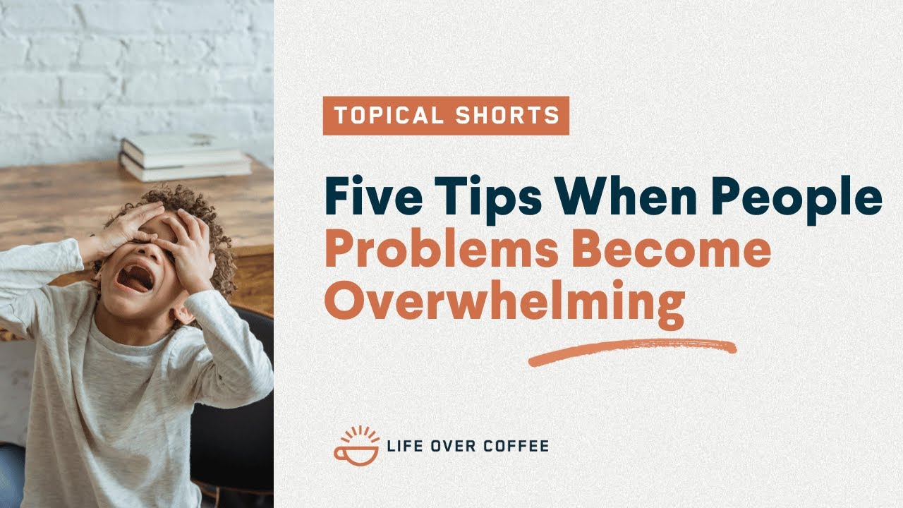 Five Tips When People Problems Become Overwhelming - YouTube