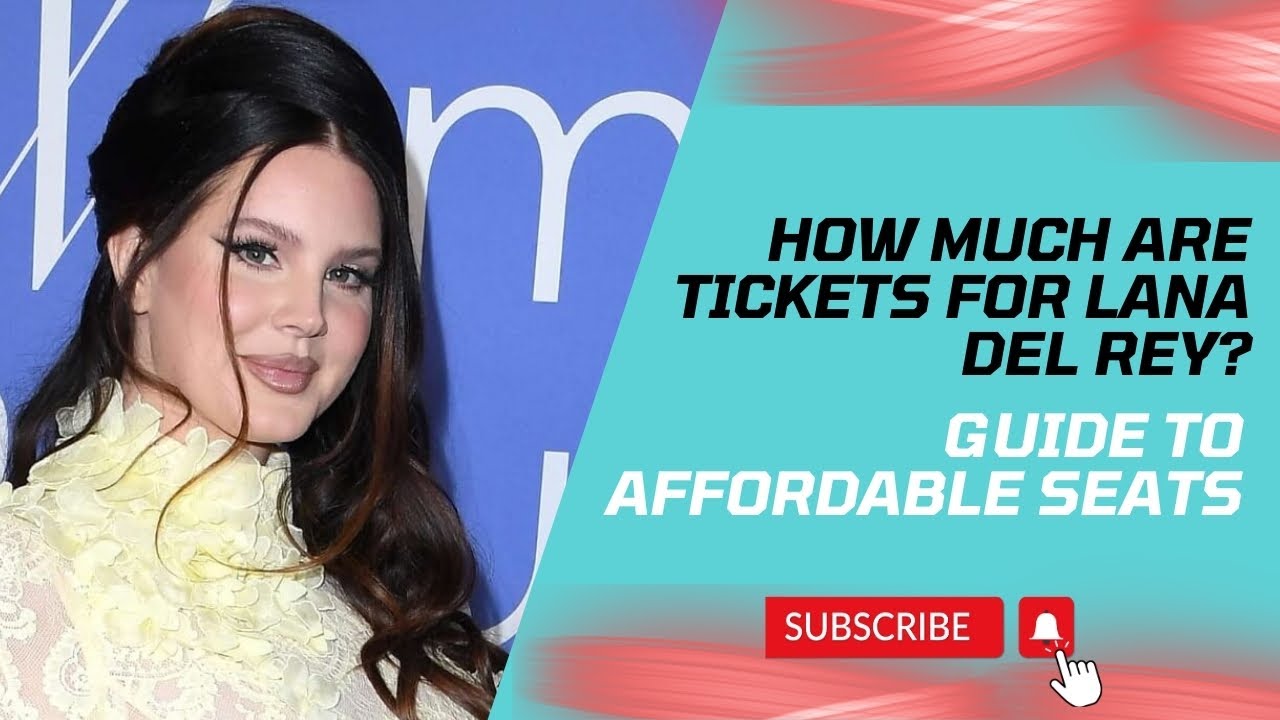 How Much Are Tickets For Lana Del Rey? Guide To Affordable Seats - YouTube