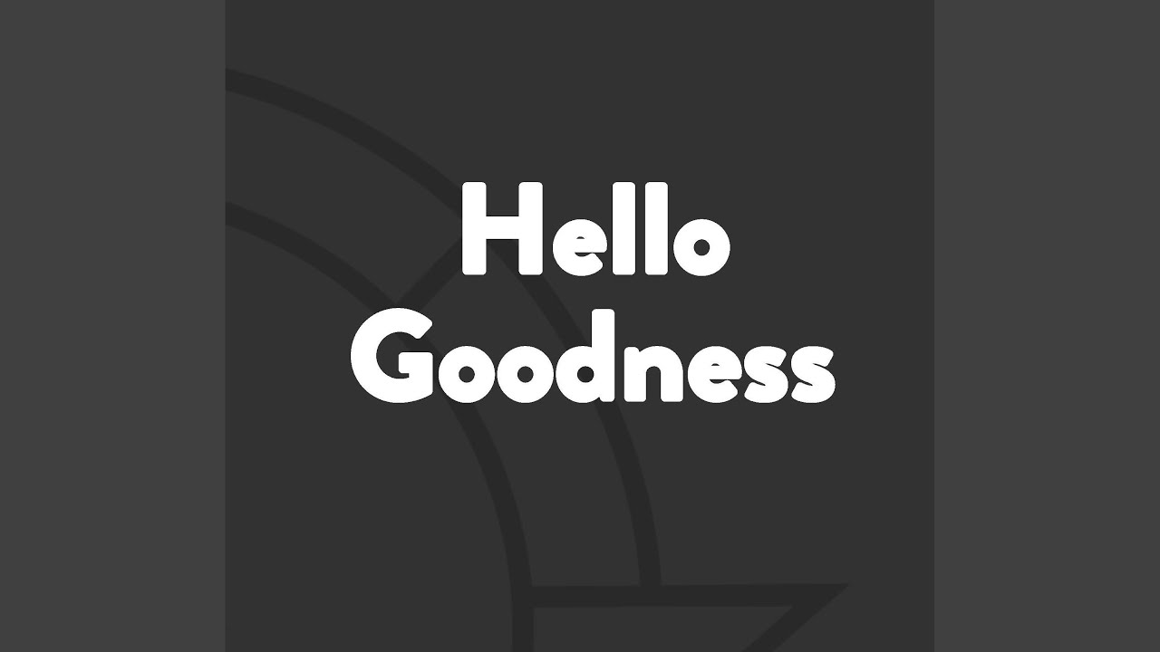 Hello Goodness - YouTube