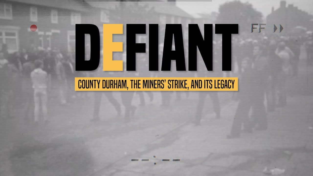 DEFIANT - County Durham, The Miners Strike and its Legacy (Trail 001 ...