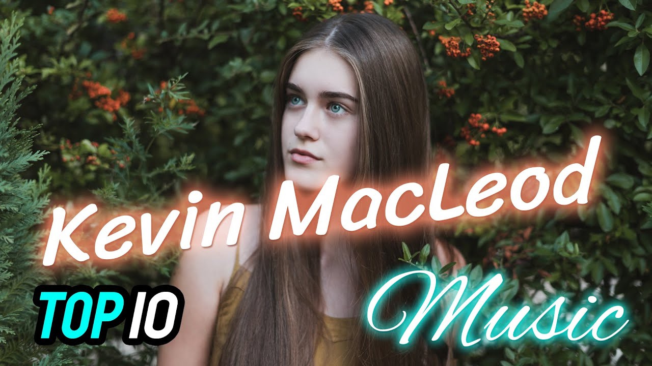 Top 10 Kevin MacLeod Music (No Copyright) - YouTube