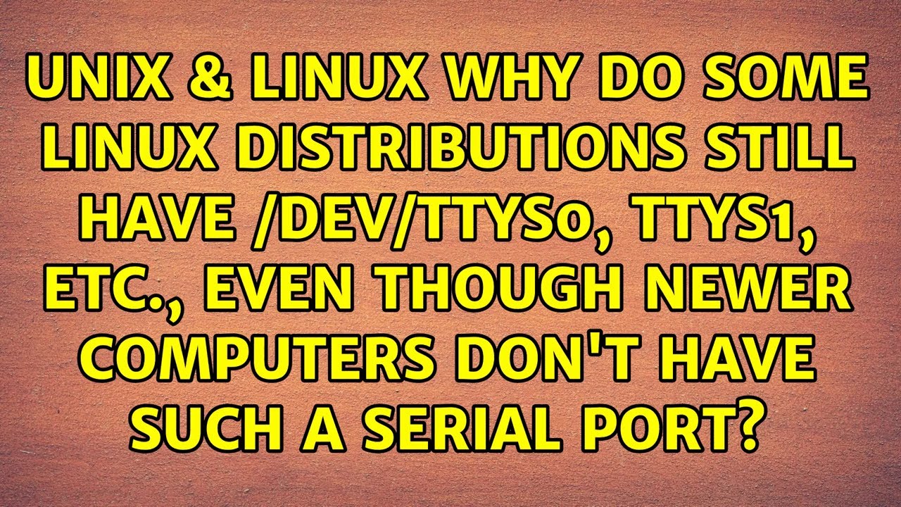 Why do some Linux distributions still have /dev/ttyS0, ttyS1, etc., even though newer computers ...