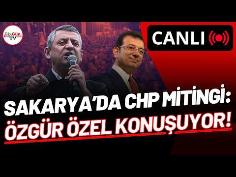#CANLI | Sakarya’da tarihi CHP mitingi: Özgür Özel konuşuyor!