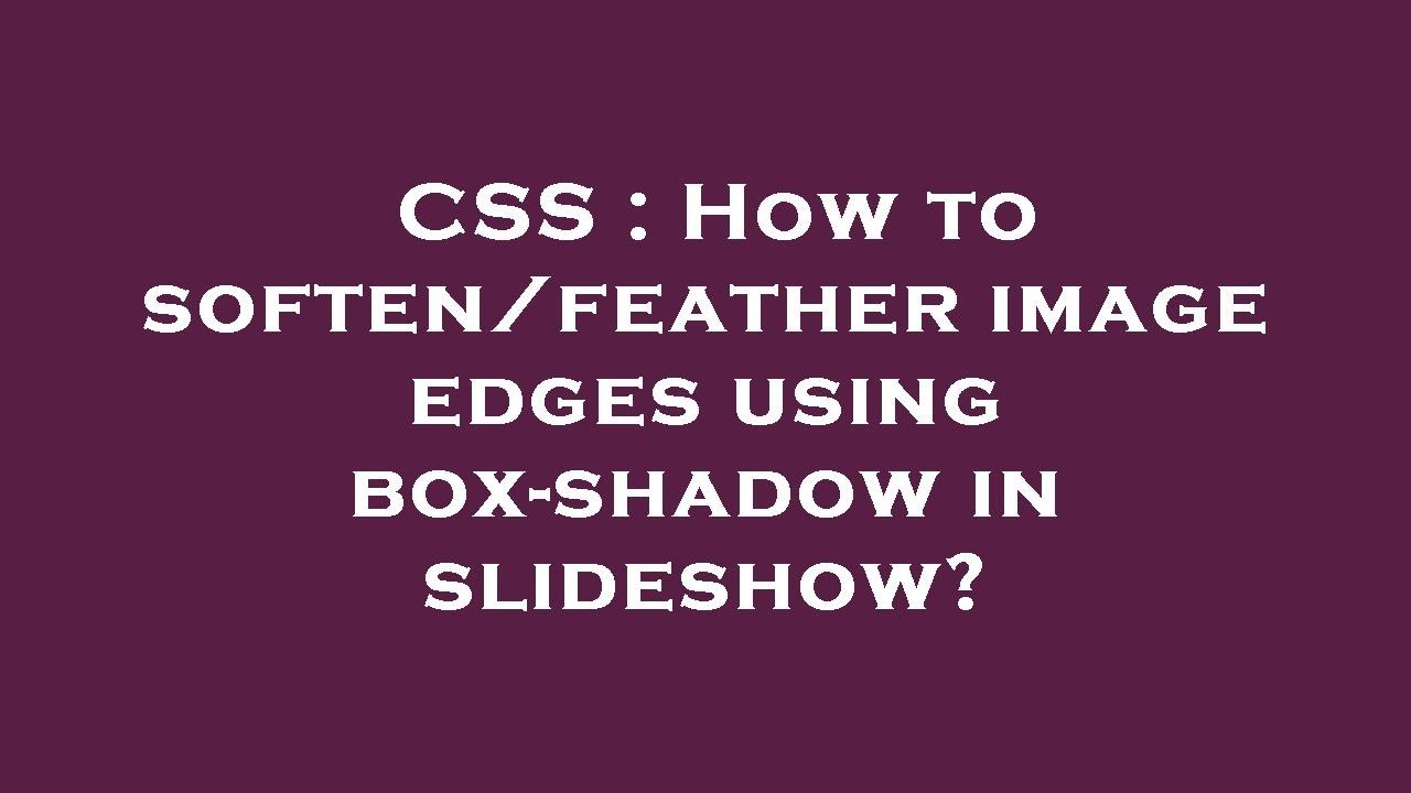 Css How To Softenfeather Image Edges Using Box Shadow In Slideshow 8323