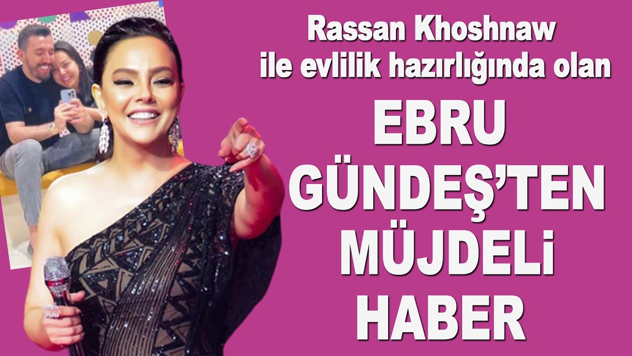 Rassan Khoshnaw ile evlilik hazırlığında olan Ebru Gündeş'ten ...