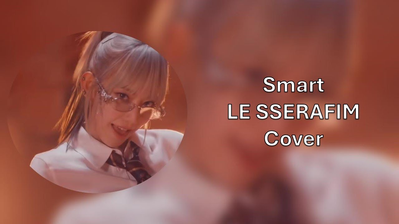 Smart ~ LE SSERAFIM ~ Cover - YouTube