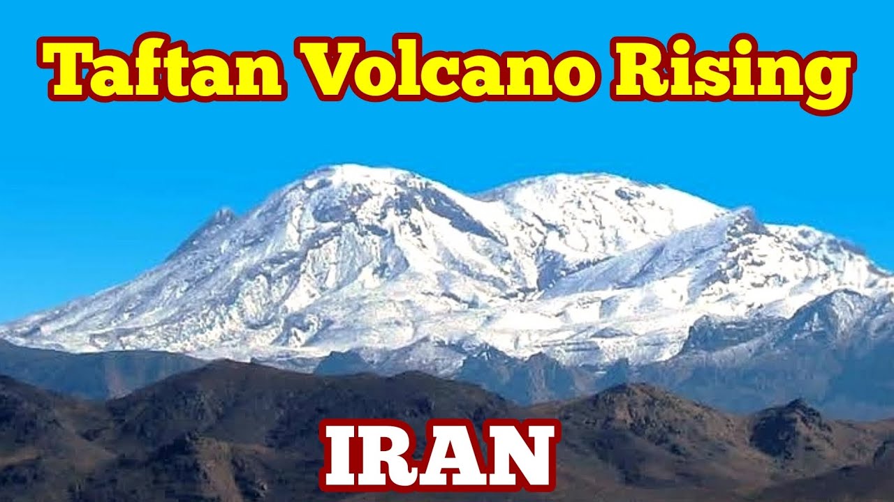IRAN: Taftan Volcano Is Awakening, Uplift Of Volcanic Dome, Makran ...