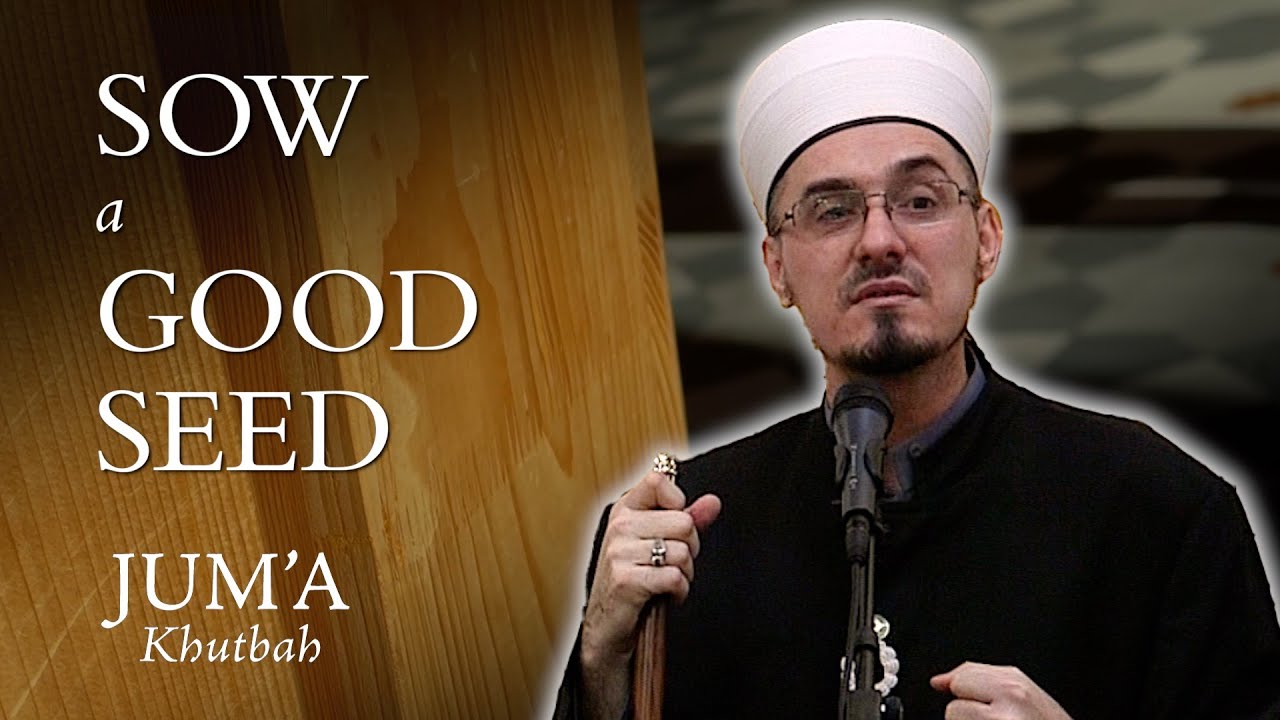 Sow a Good Seed – Sejad Mekić: Friday Sermon - YouTube