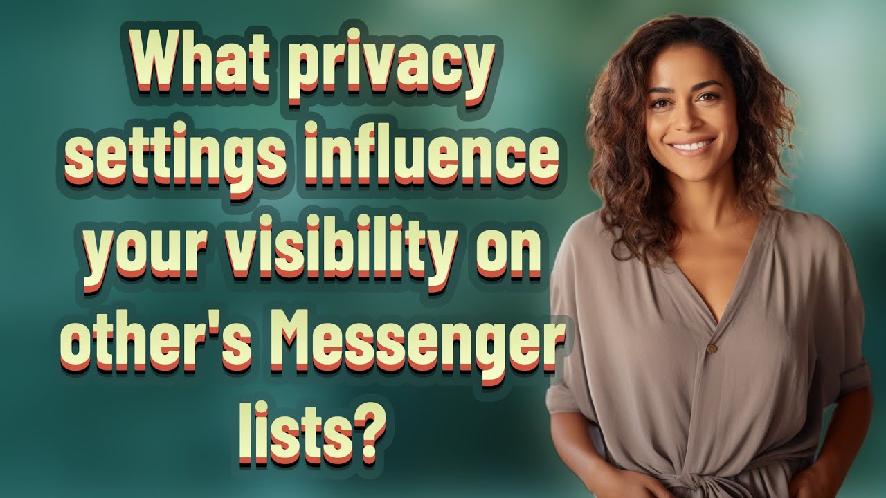 What privacy settings influence your visibility on other's Messenger ...