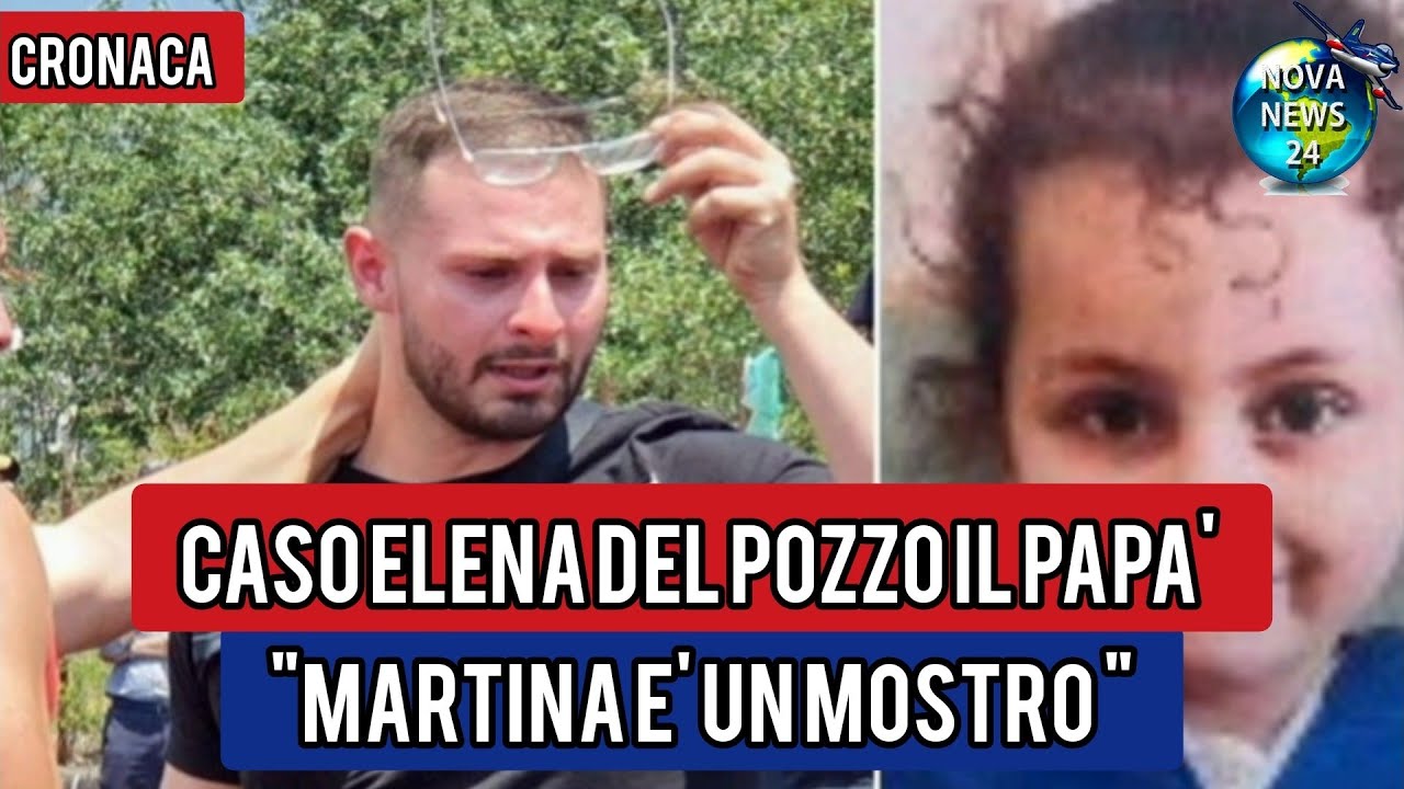 Caso Elena Del Pozzo il padre Alessandro: "Martina è un Mostro 24 ore ...