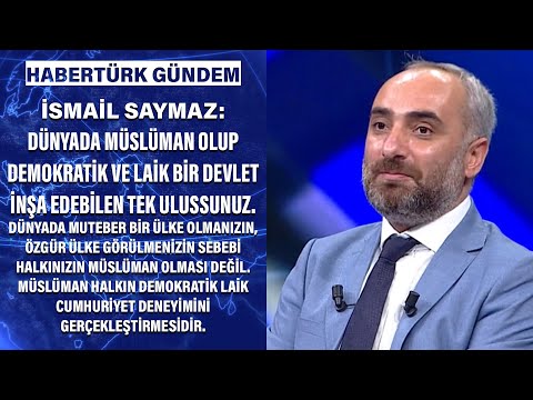 İsmail Saymaz: Dünyada Müslüman olup demokratik ve laik bir devlet inşa edebilen tek ulussunuz.
