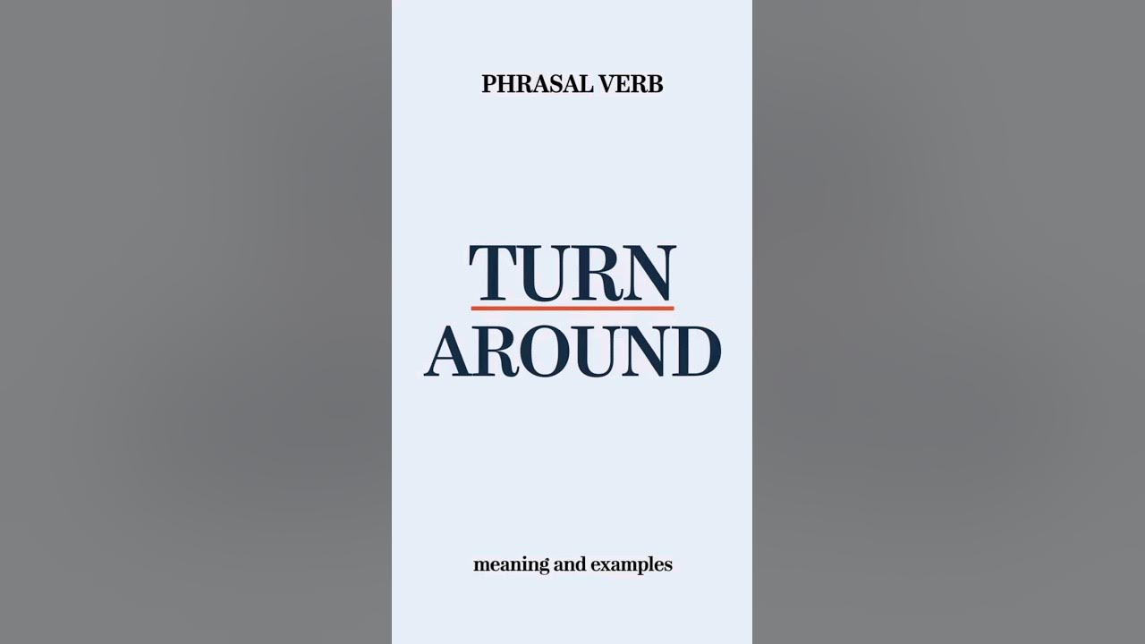 Master The Phrasal Verb Turn Around Meaning Examples YouTube master-the-phrasal-verb-turn-around-meaning-examples-youtube
