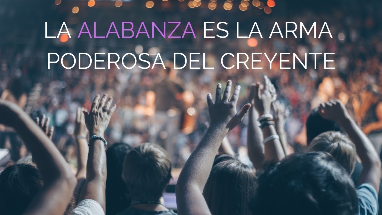 La Alabanza Es La Arma Poderosa Del Creyente - YouTube