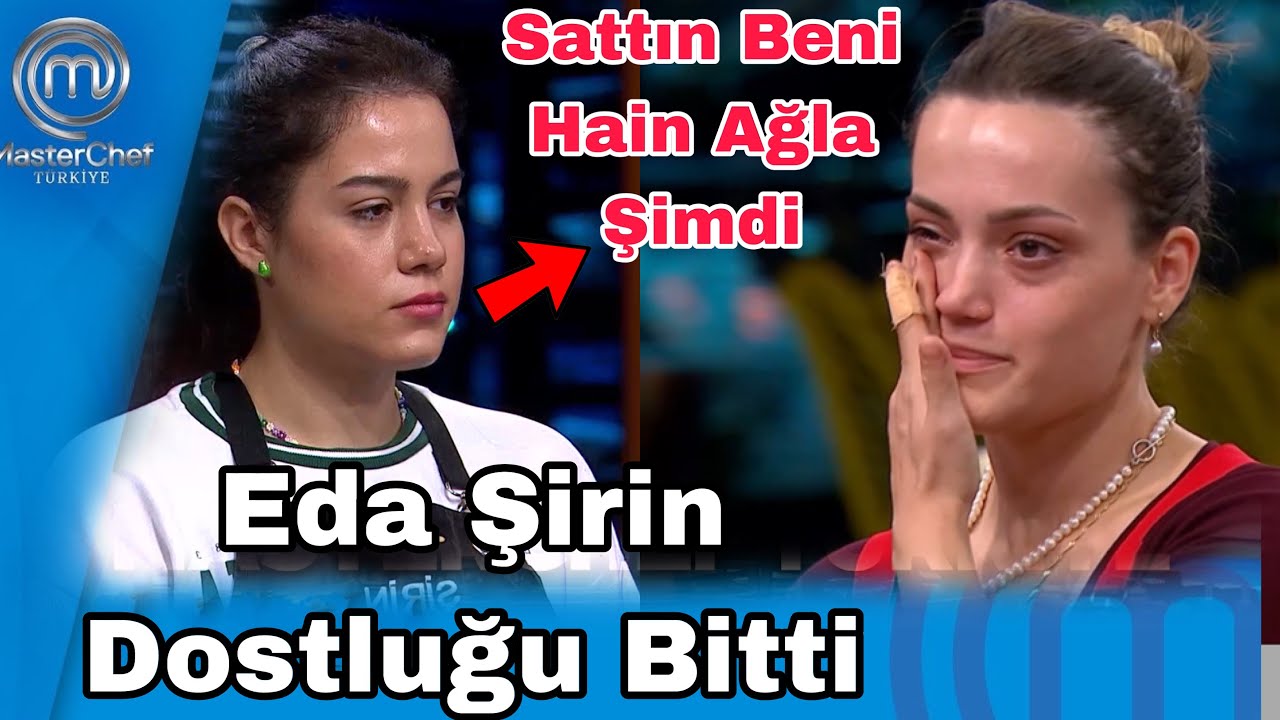 Masterchefte Eda Şirin Dostluğu Bitti Sattın Beni Hain Eda Ağla Şimdi - YouTube