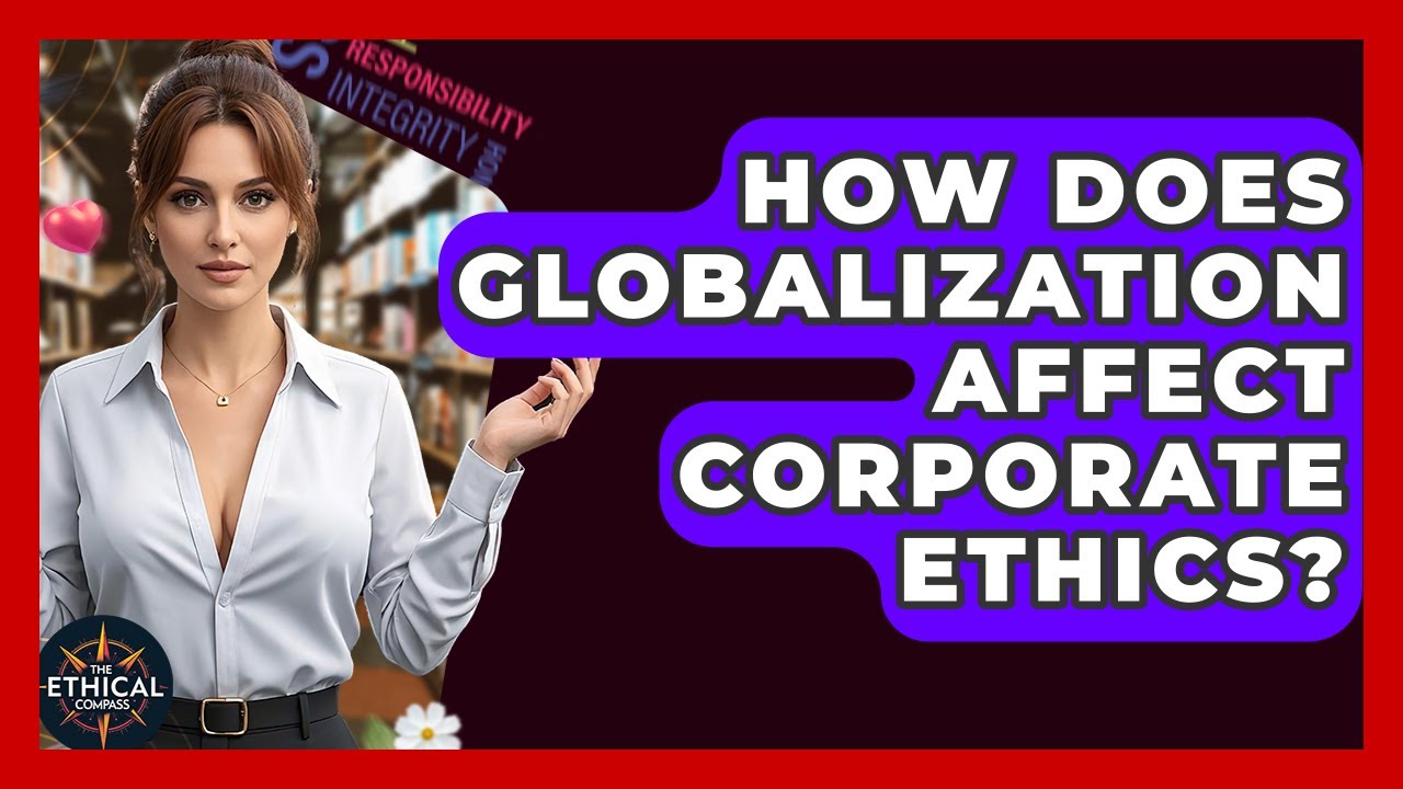 How Does Globalization Affect Corporate Ethics? - The Ethical Compass ...