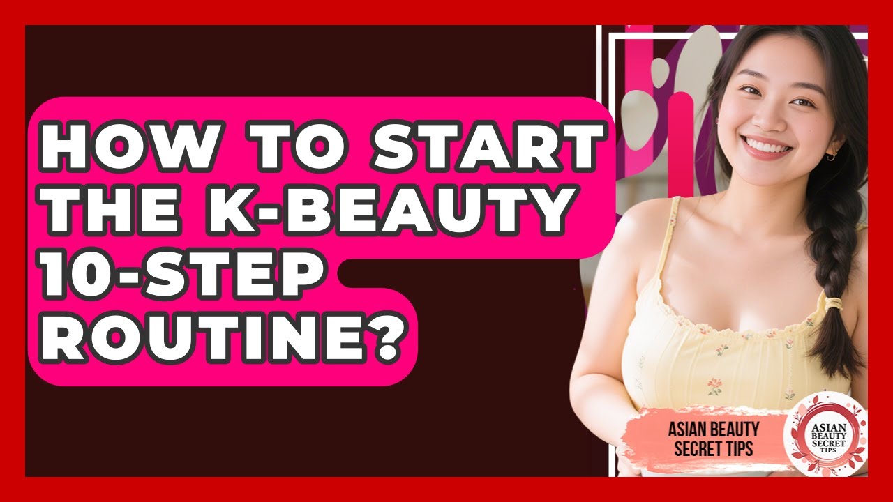 How To Start The K-Beauty 10-Step Routine? - Asian Beauty Secret Tips ...