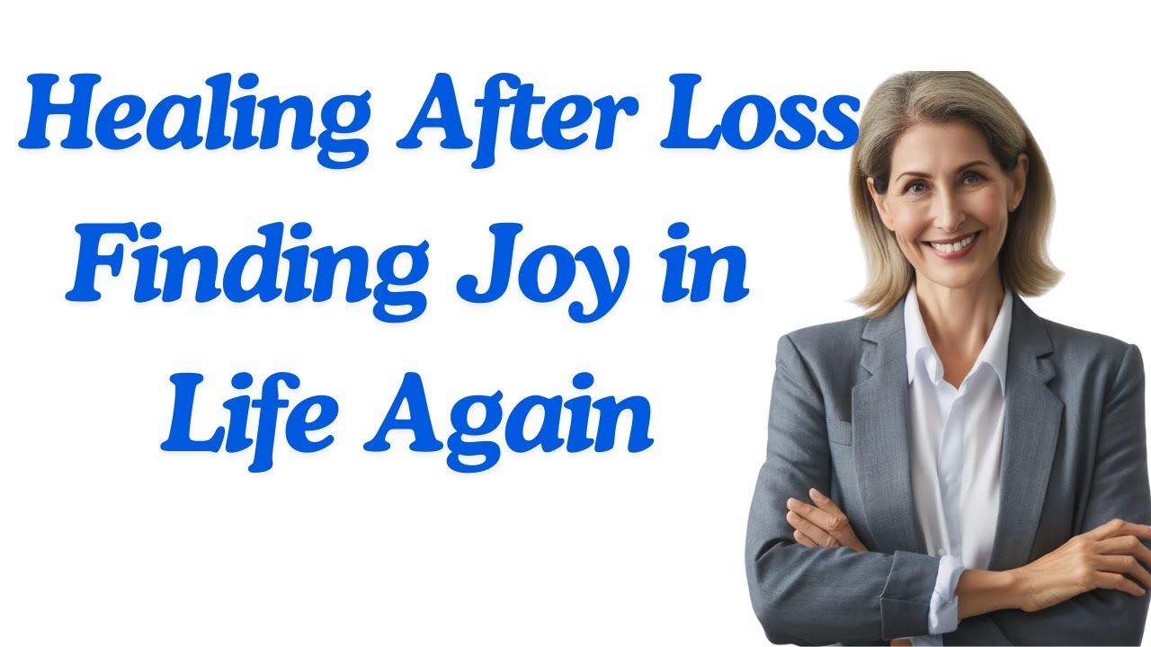 Healing After Loss: Finding Joy in Life Again - YouTube