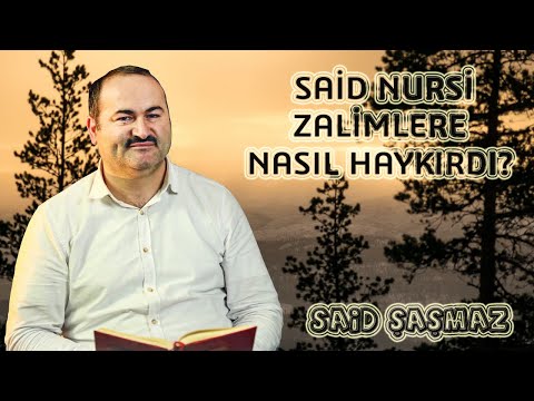 Said Şaşmaz - Said Nursi Zalimlere Nasıl Haykırdı?