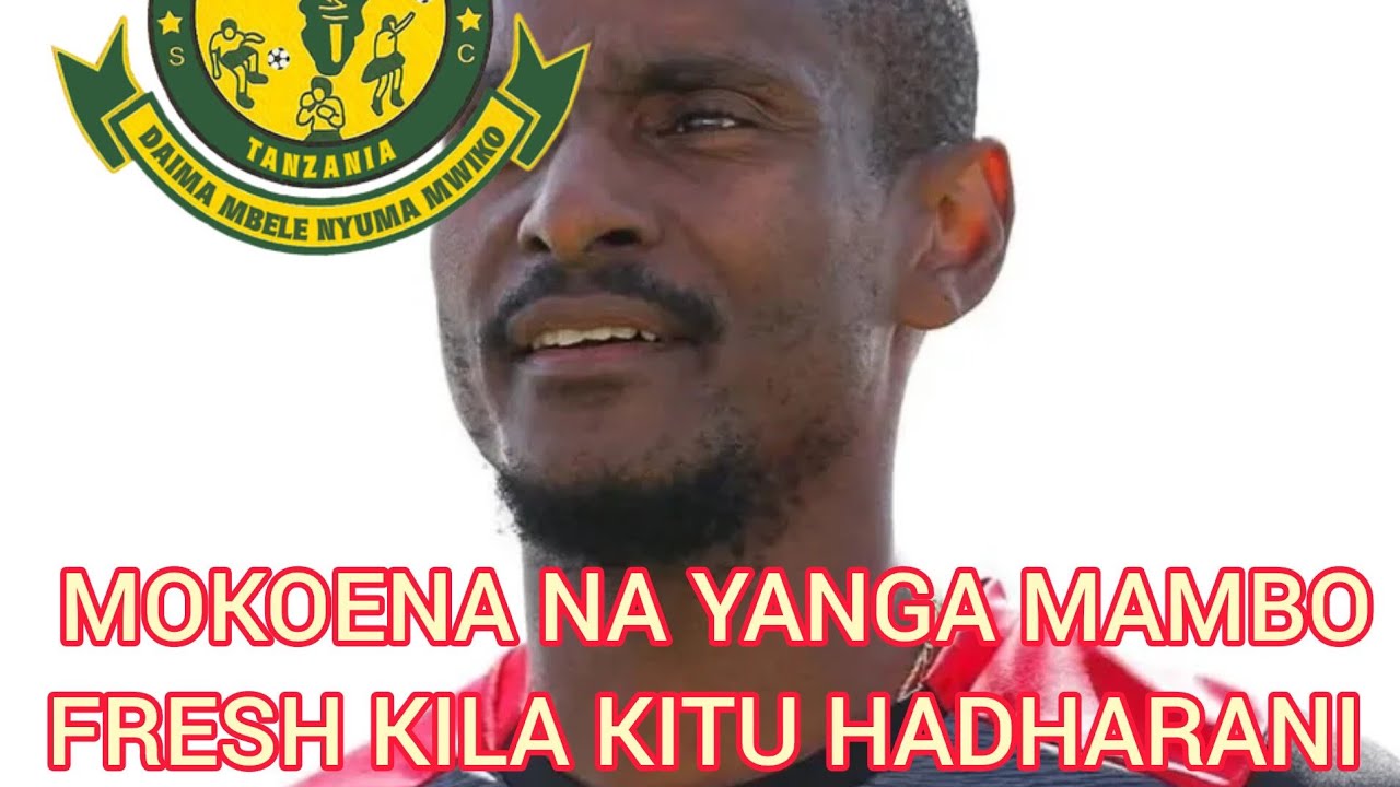 MOKOENA NA YANGA MAMBO FRESH/KILA KITU KIKO SAWA/MUDA WOWOTE ATASAINI ...