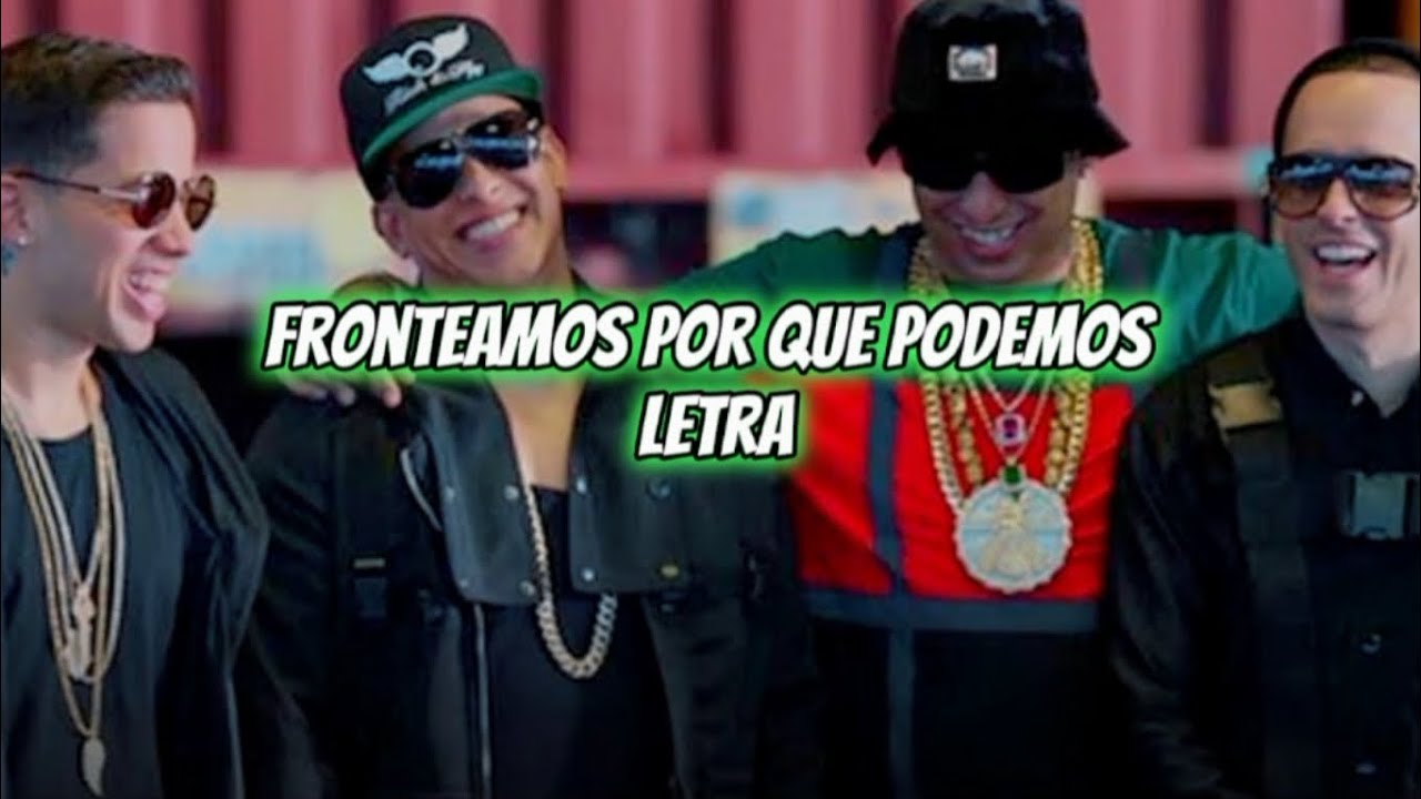 Fronteamos Por Que Podemos Letra Daddy Yankee, Ñengo Flow, Yandel y ...