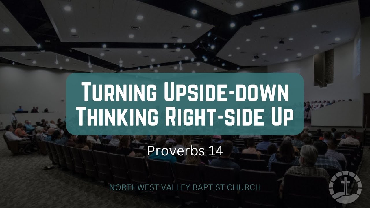 Turning Upside down Thinking Right side up - Proverbs 14 - YouTube