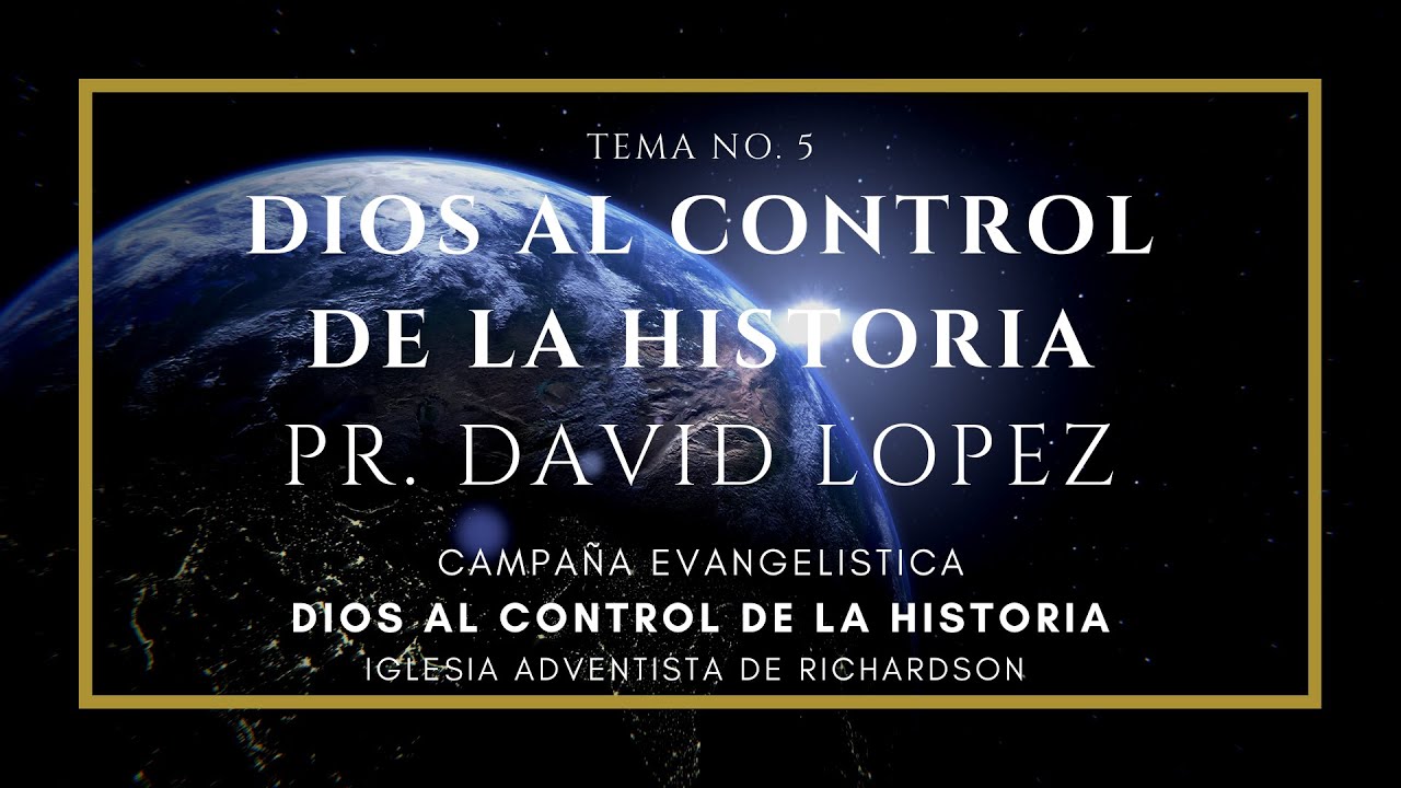 TEMA 5: "DIOS AL CONTROL DE LA HISTORIA" | PR. DAVID LOPEZ - YouTube