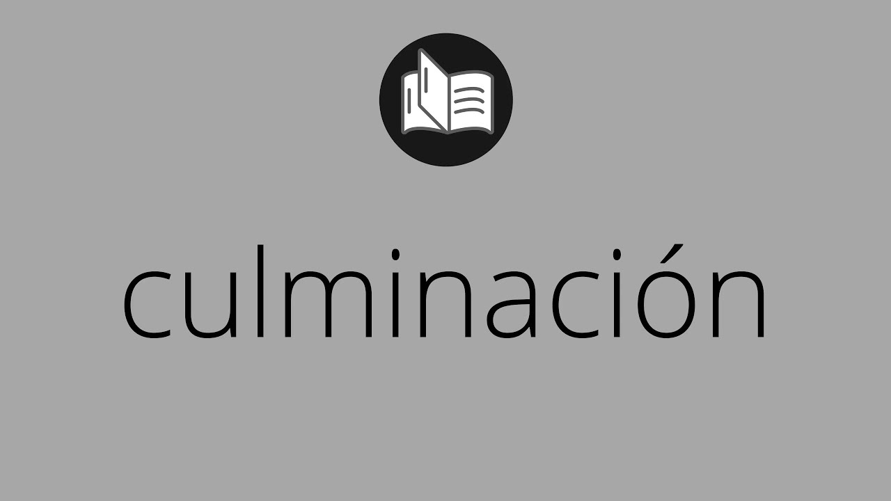 Que significa CULMINACIÓN • culminación SIGNIFICADO • culminación ...