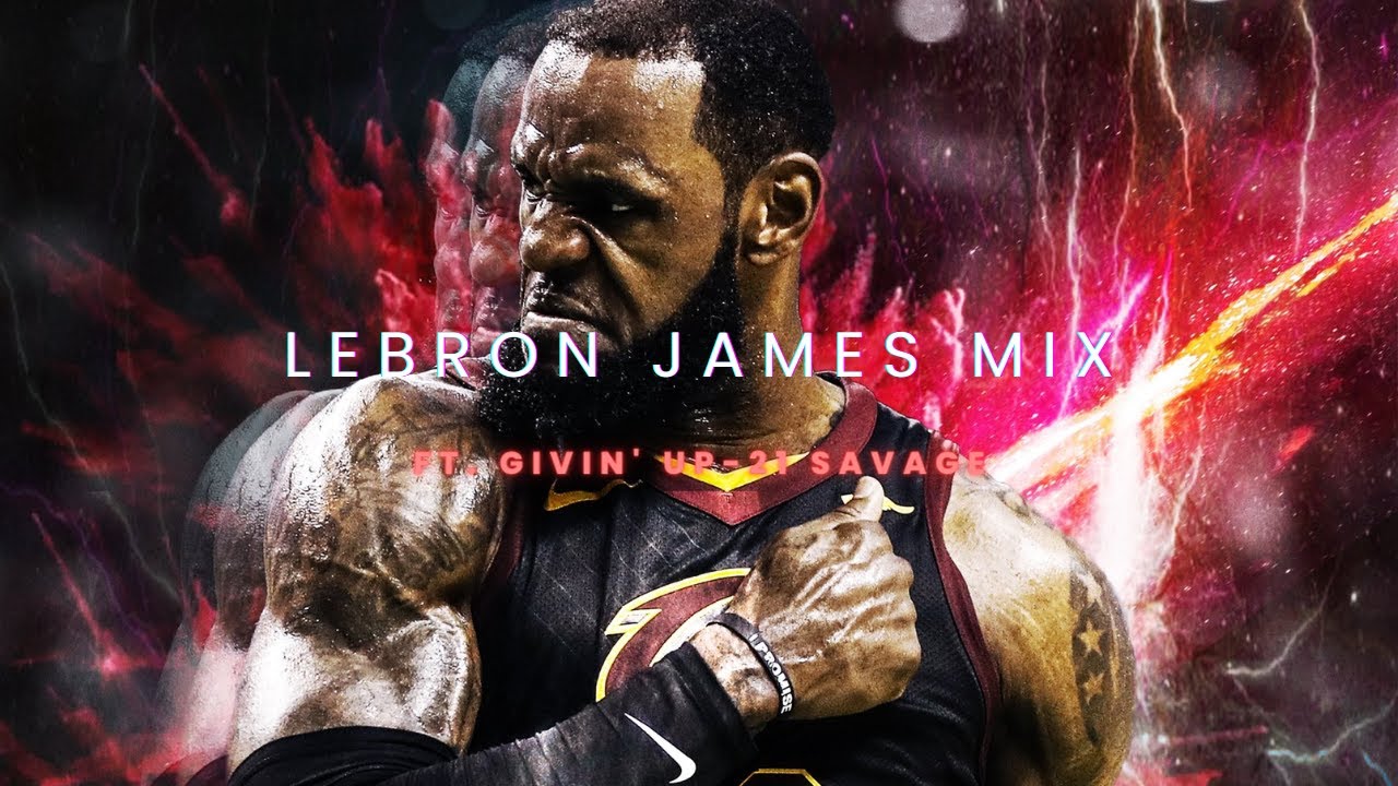 LeBron James Mix- (ft. Givin' Up- 21 Savage) - YouTube