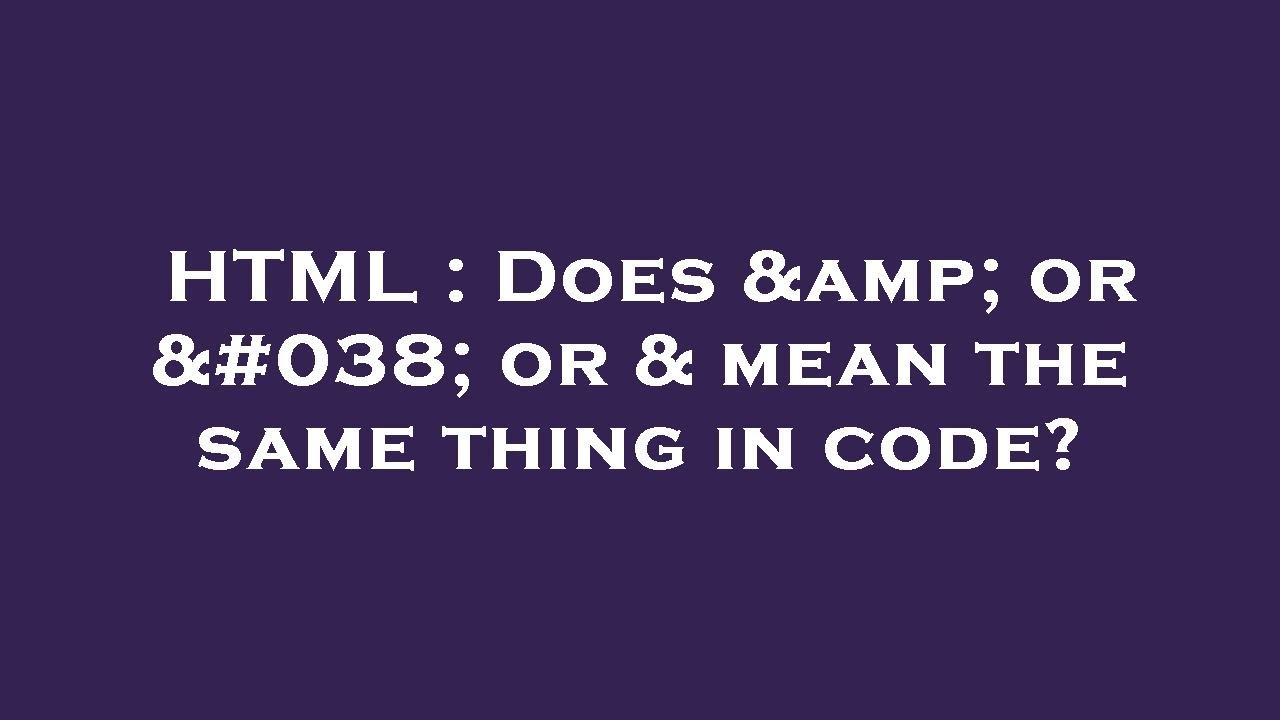 HTML : Does & or & or & mean the same thing in code? - YouTube