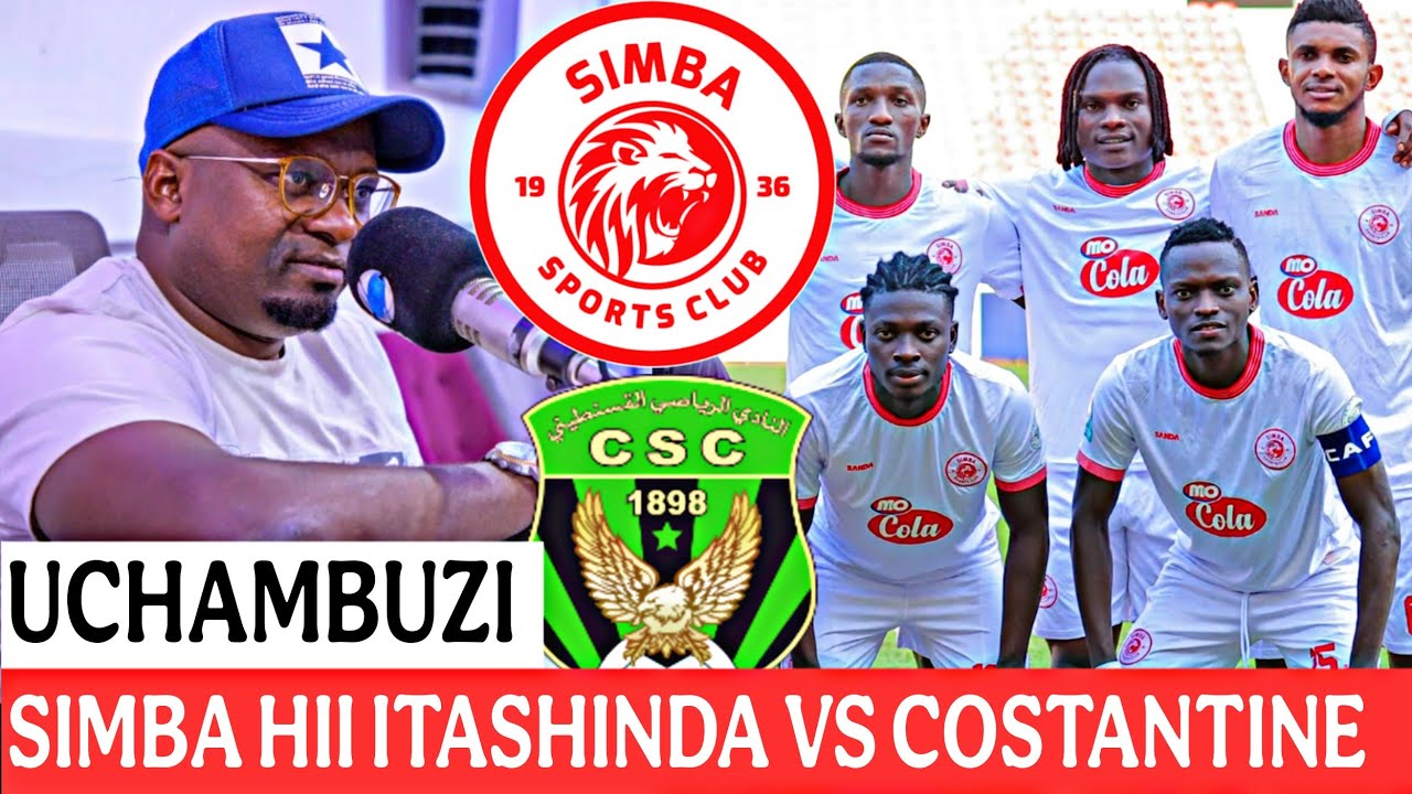 UCHAMBUZI CLOUSD FM; SIMBA VS CONSTANTINE | Ubora, Kikosi na Mfumo wa ...
